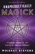 Unapologetically Magick | Whiskey Stevens | BronxWitch.com